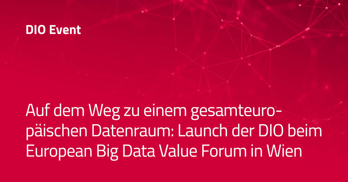 DIO Events, Past Events • Launch der DIO beim European Big Data Value Forum in Wien • DIO – Data ...